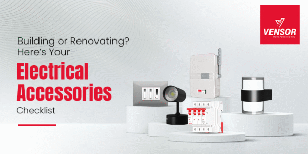 Building or Renovating? Here’s Your Electrical Accessories Checklist