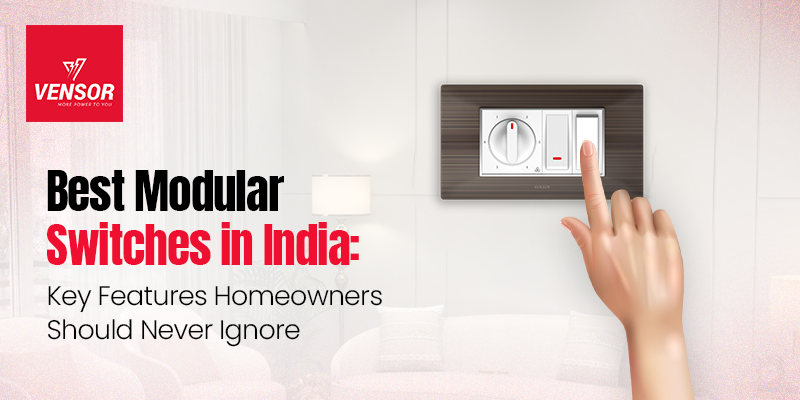 Best Modular Switches in India: Key Features Homeowners Should Never Ignore